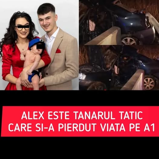 Alex este tânărul tătic care și-a pierdut viața în accidentul teribil de pe A1! Se grăbea să ...